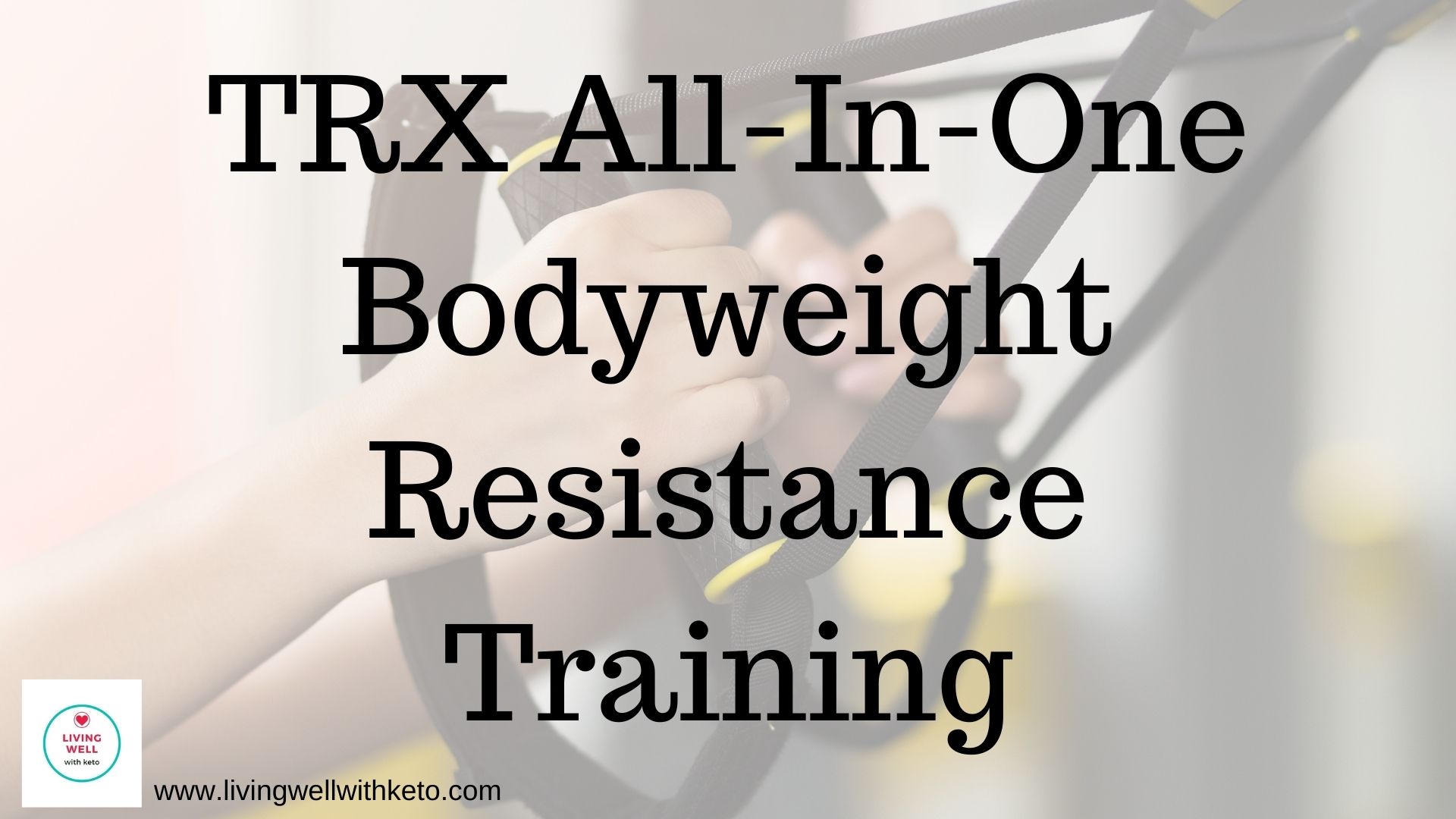 TRX All-In-One Bodyweight Resistance Training – Living Well With Keto